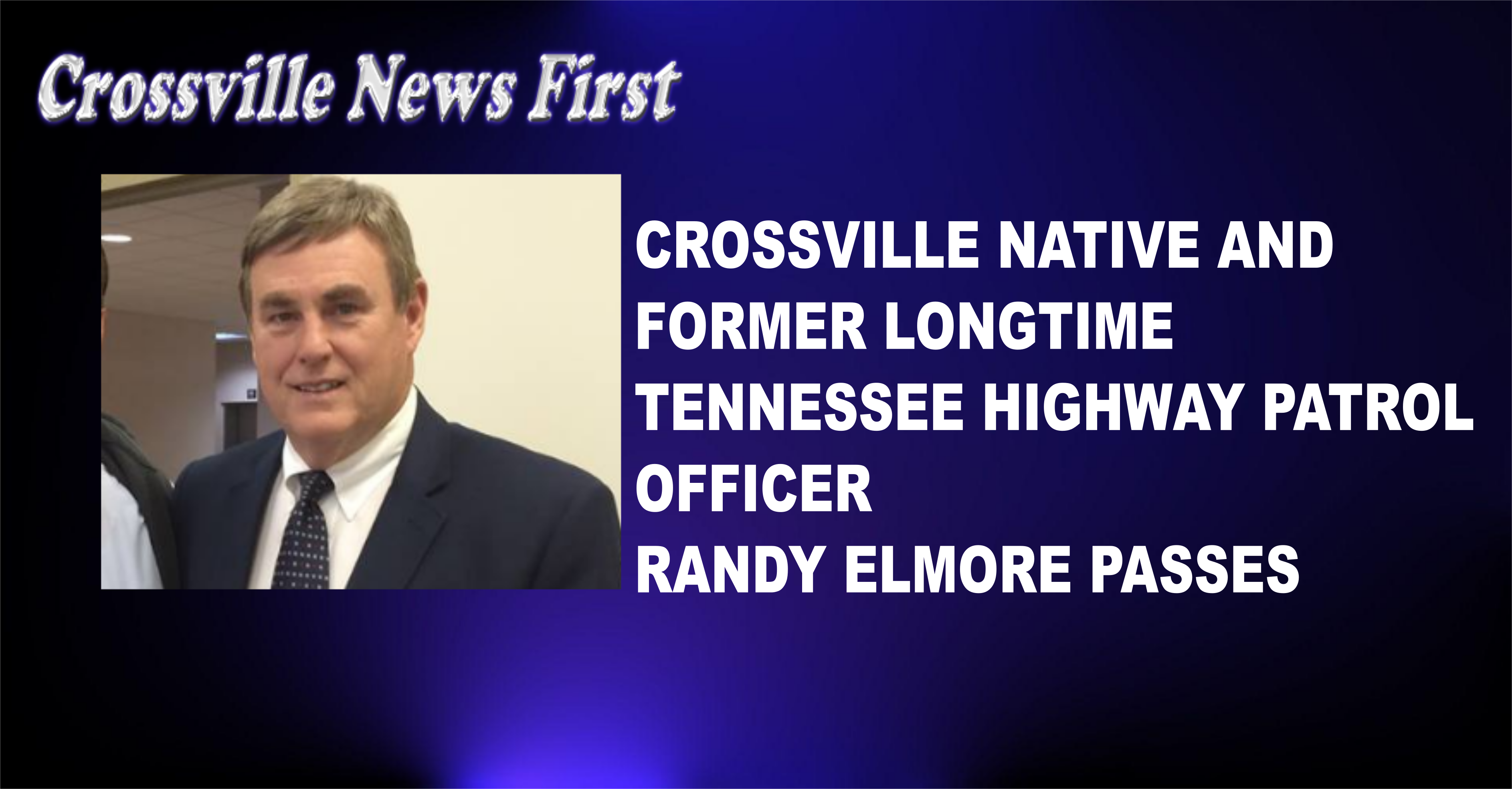 FORMER TENN HIGHWAY PATROL OFFICER FROM CROSSVILLE, RANDY ELMORE PASSES ...