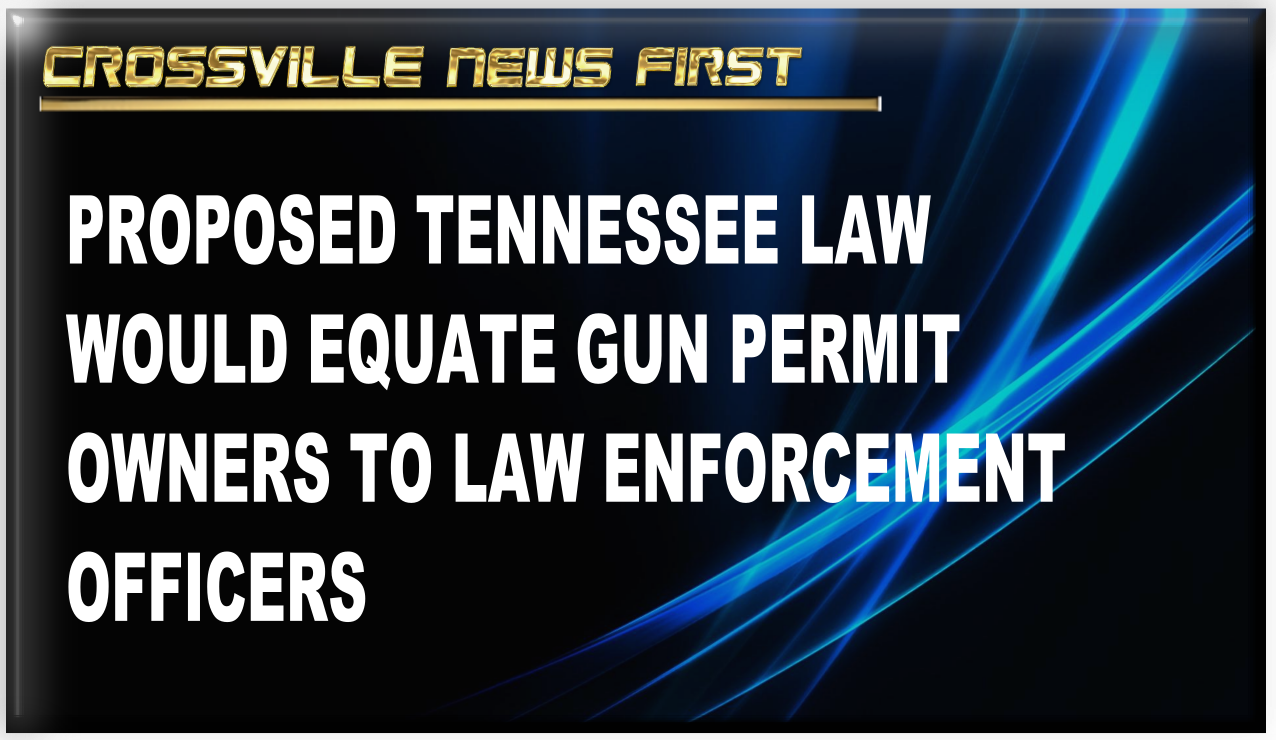 GUN PERMIT OWNERS WOULD BECOME ‘LAW ENFORCEMENT OFFICERS’ IF TN LAW ...